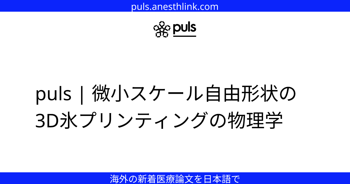 puls | 微小スケール自由形状の3D氷プリンティングの物理学